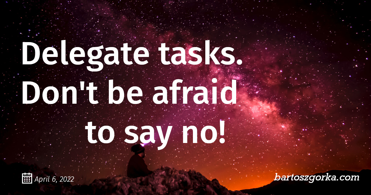 Delegate tasks, and don’t be afraid to say no! | Bartosz Górka