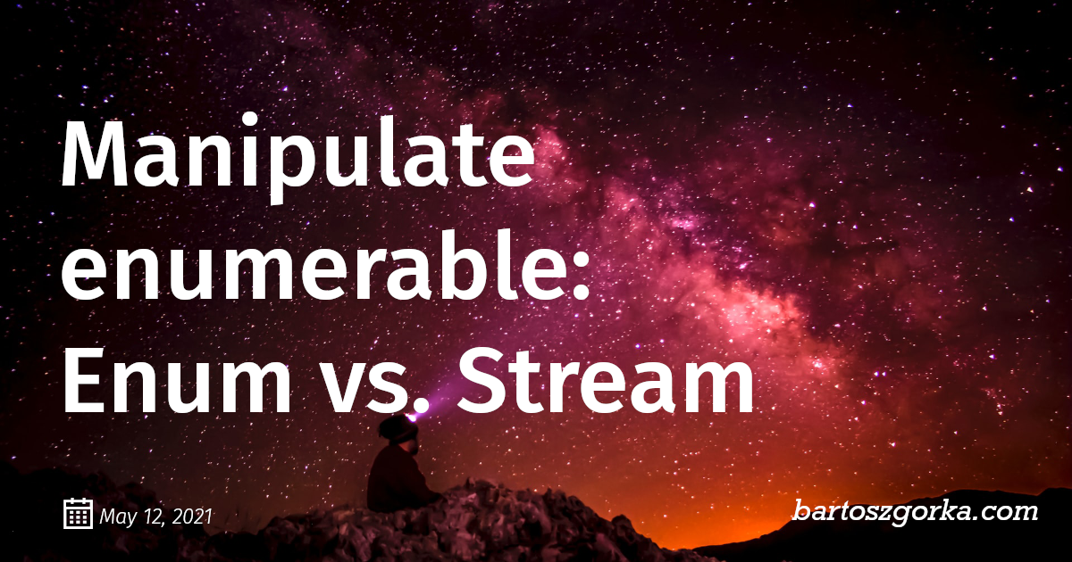 Manipulate enumerable: Enum vs. Stream | Bartosz Górka Manipulate enumerable: Enum vs. Stream | Bartosz Górka