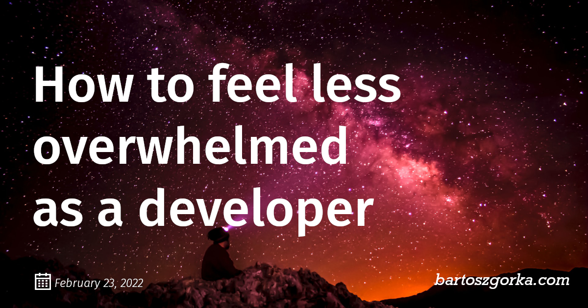 How to feel less overwhelmed as a developer | Bartosz Górka