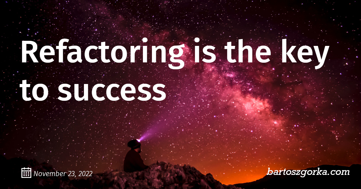 Refactoring is the key to success | Bartosz Górka